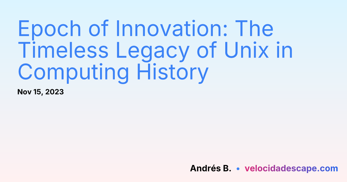 Epoch of Innovation: The Timeless Legacy of Unix in Computing History
