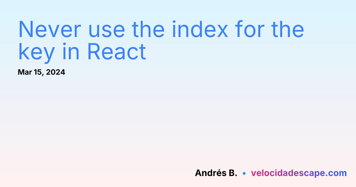 Never Use The Index For The Key In React
